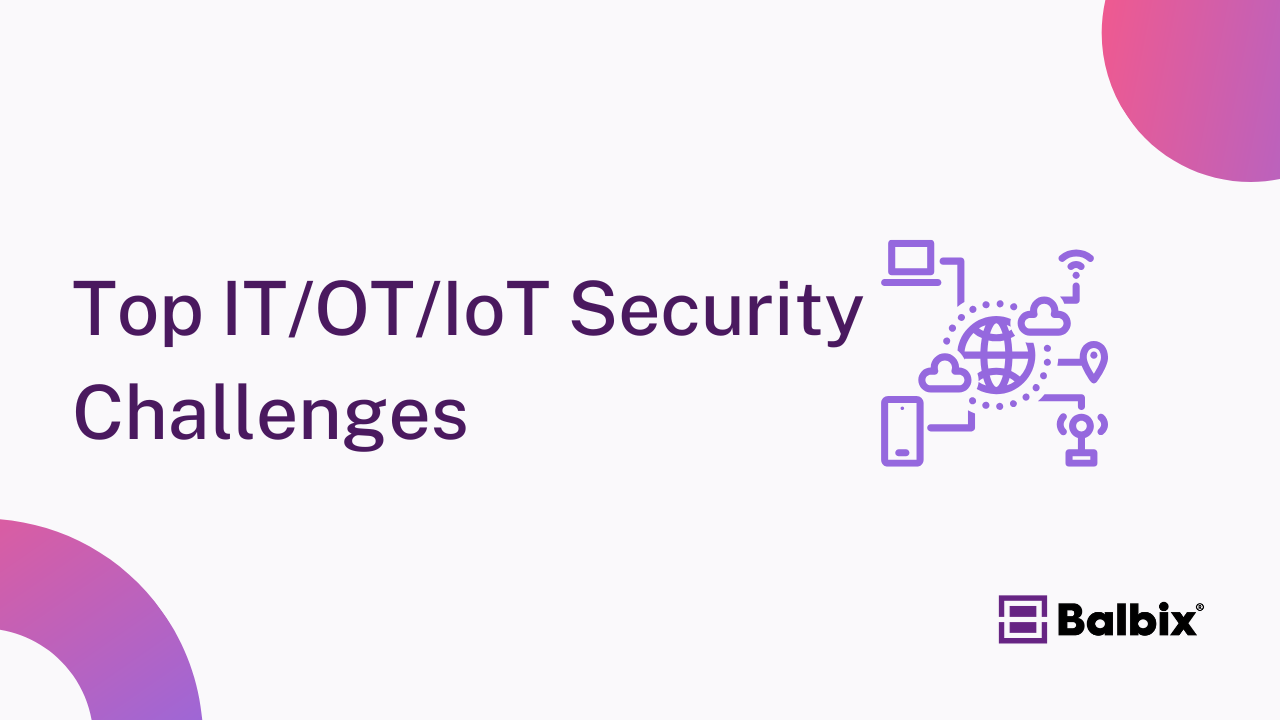 The Top 8 IT/OT/IoT Security Challenges and How to Solve Them | Balbix