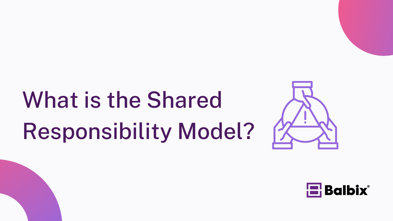 What is the Shared Responsibility Model in Cyberseucirty? | Balbix