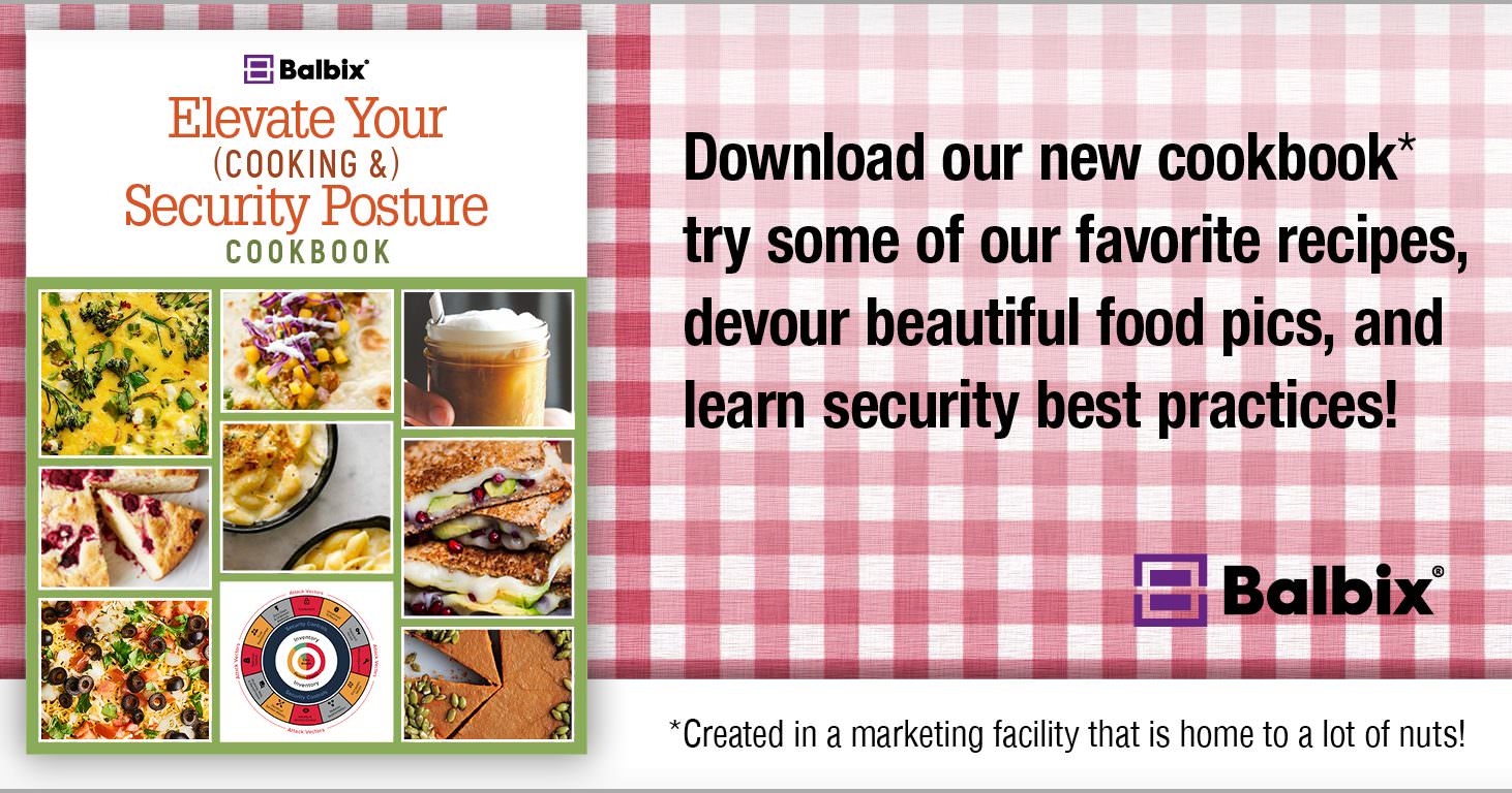 Elevate Your Cooking (and Your Security Posture) Cookbook | Balbix Elevate Your Cooking (and Your Security Posture) Cookbook | Balbix
